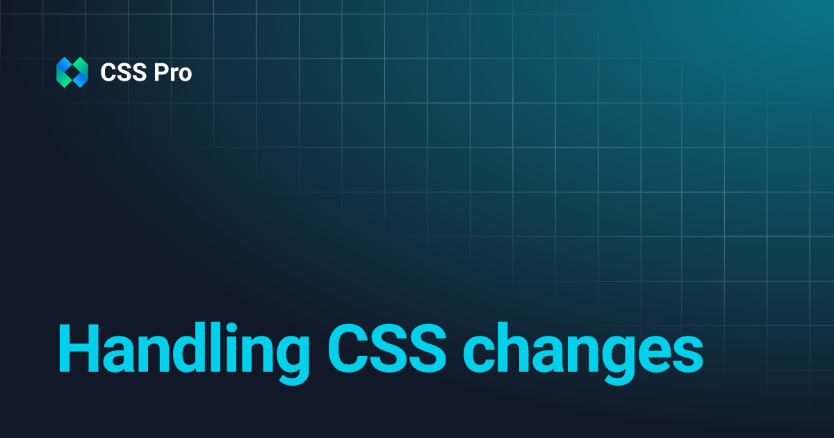 Handling CSS changes | CSS Pro Handling CSS changes | CSS Pro